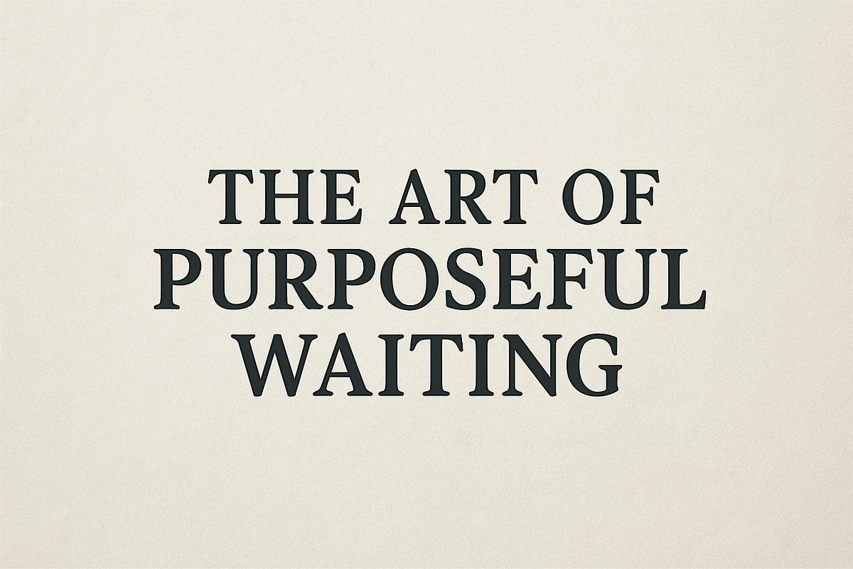 The Art of Purposeful Waiting. How will you choose to wait? | by ...