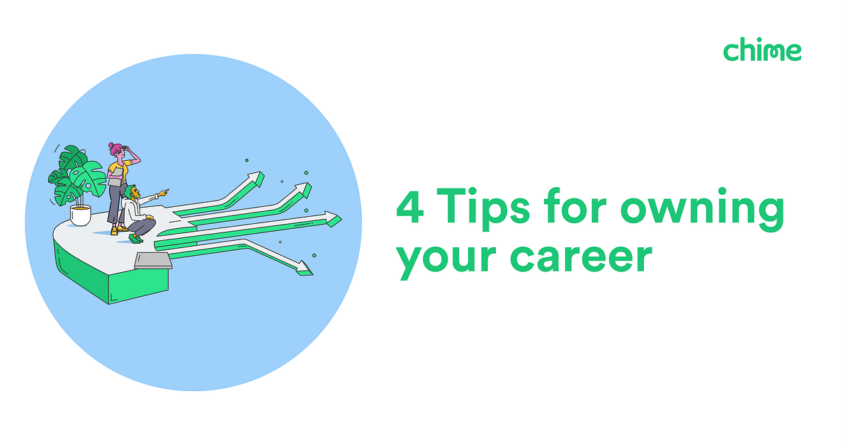 4 Tips for owning your career. At Chime, our philosophy is that career ...