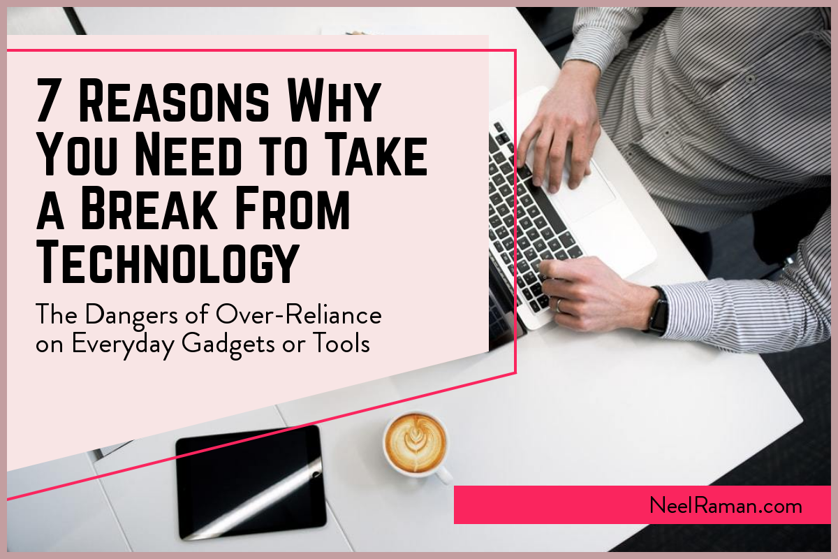 7 Reasons Why You Need to Take a Break From Technology | by Neel Raman ...