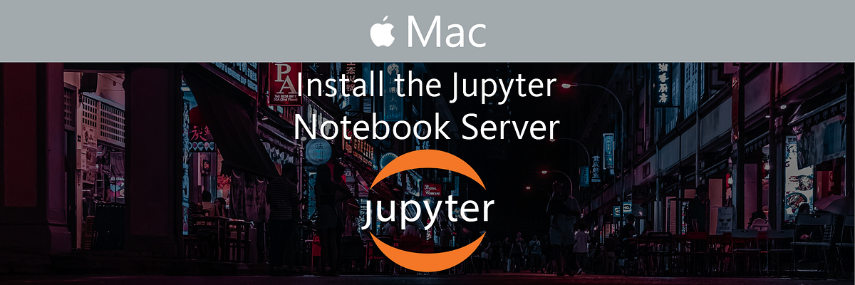 Install the Jupyter Notebook Server on Mac | by David Littlefield | Level Up Coding
