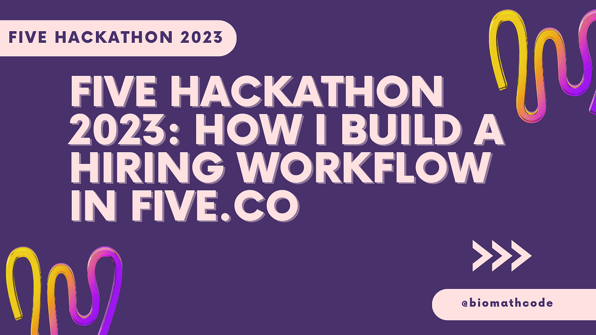 Five Hackathon 2023: How I build a Hiring WorkFlow in Five.co | by ...