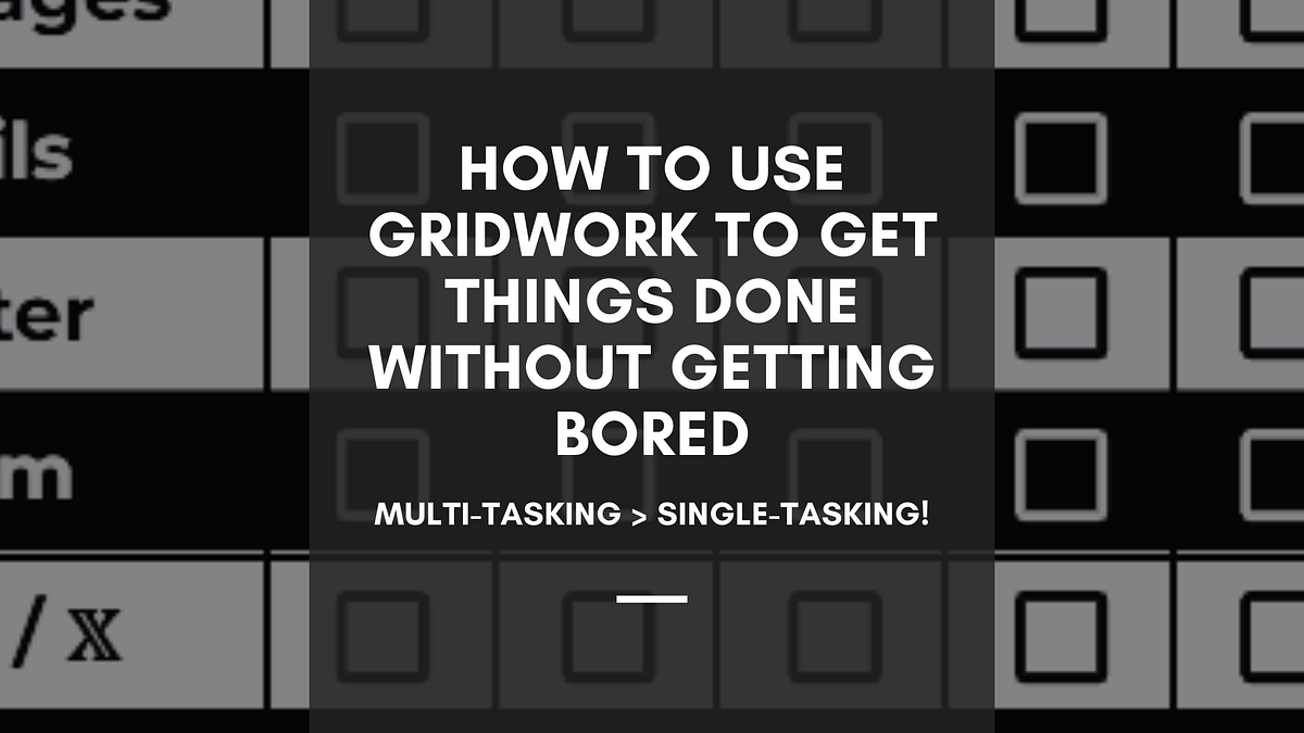 How to Use Gridwork to Get Things Done Without Getting Bored | by Jamie ...