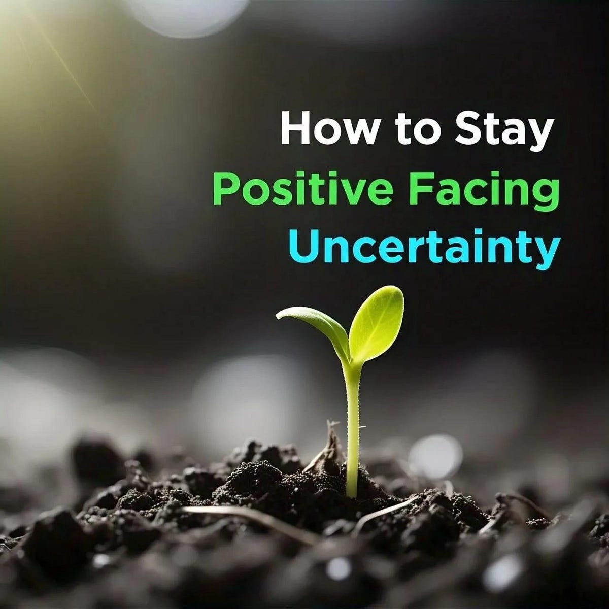 How to Stay Positive When Facing Uncertainty | by Emotional Intellgent ...