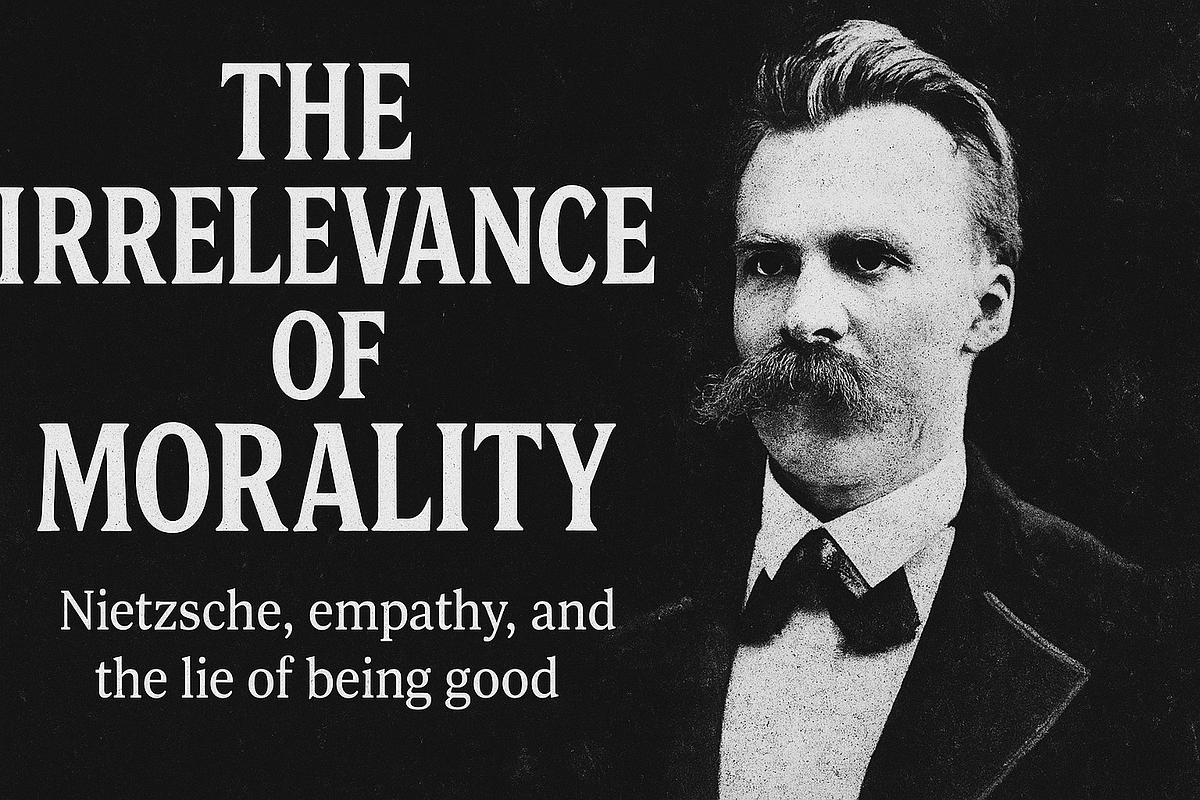 The Irrelevance of Morality: Nietzsche, Empathy, and the Lie of Being ...