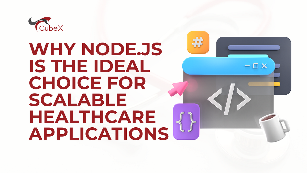 Why Node.js is the Ideal Choice for Scalable Healthcare Applications | by Cubex Ua | Oct, 2024 ...