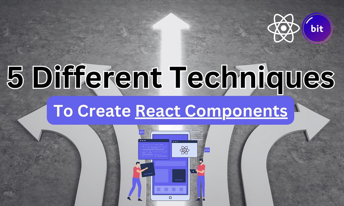 5 Different Techniques to Create React Components | by Ashan Fernando | Bits and Pieces