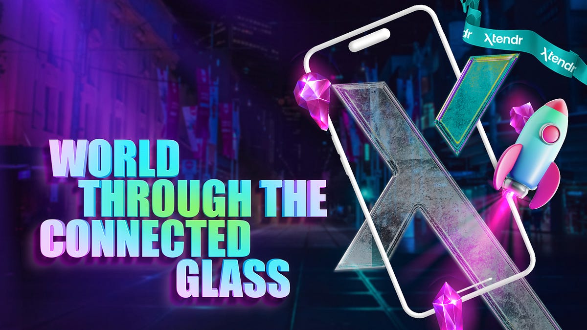World Through The Connected Glass | by Xtendr | Medium