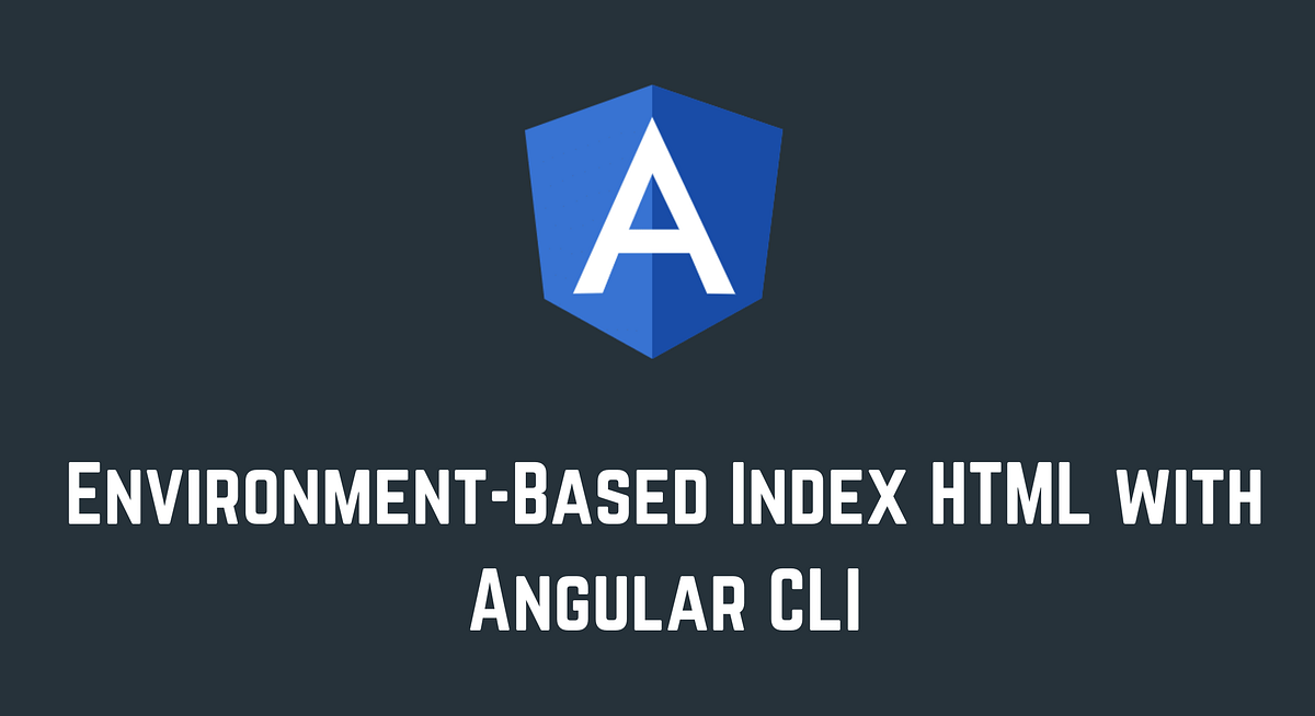 Environment-Based Index HTML with Angular CLI | by Netanel Basal | Netanel Basal | Medium