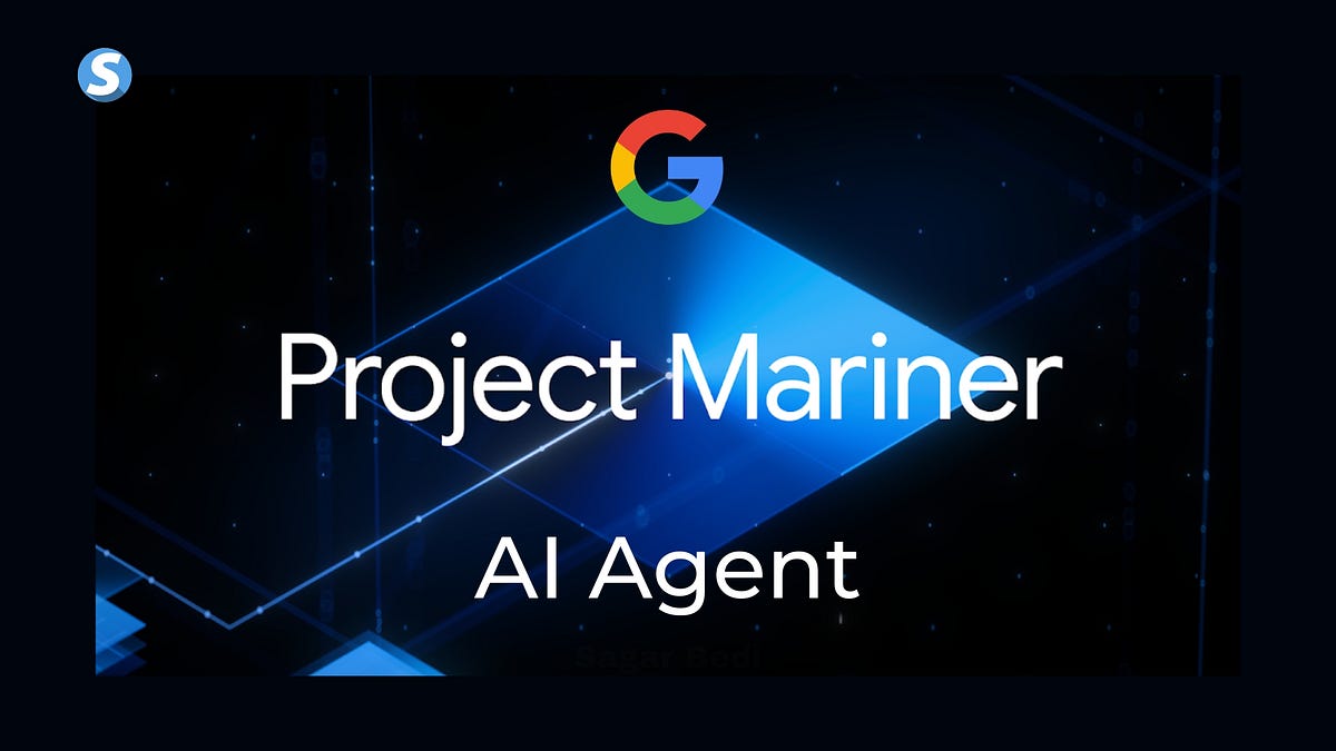 AI Agents War? Google Mariner is Here for the Complex Tasks | by Sagar ...