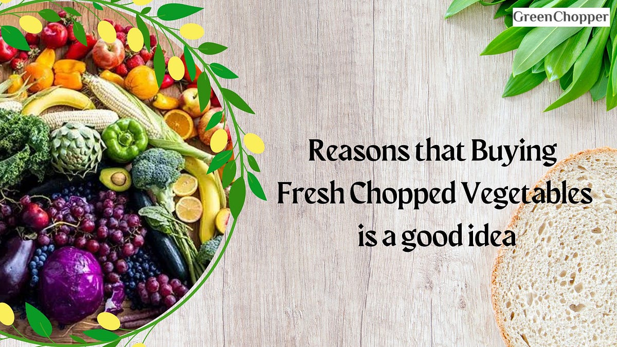 Reasons that Buying Fresh Chopped Vegetables is a good idea | by Kunal ...