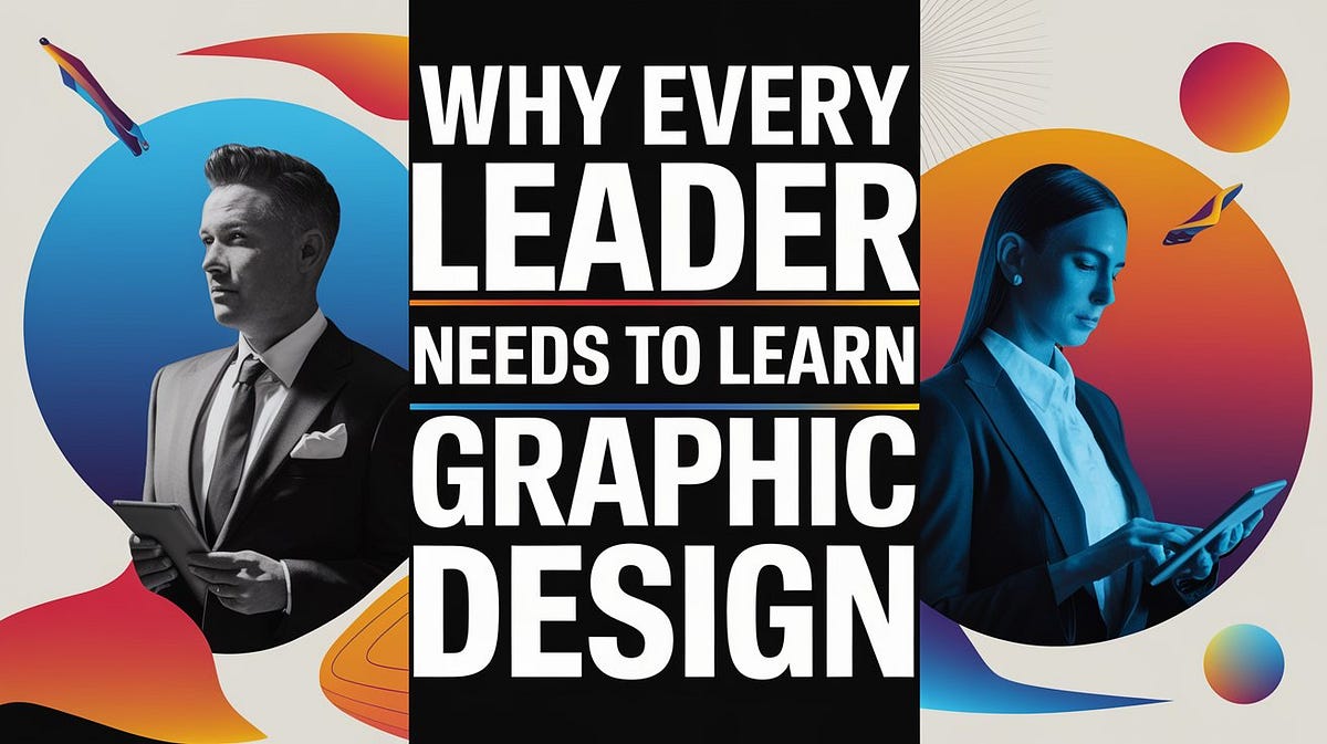Why Every Leader Needs to Learn the Basics of Graphic Design | by David ...