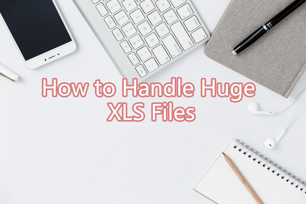 How to Handle Huge XLS Files. Excel displays poor performance in… | by ...