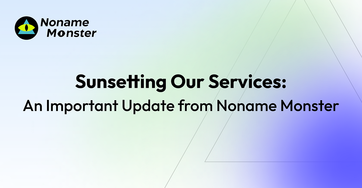 Sunsetting Our Services: An Important Update from Noname Monster | by Noname.Monster | Jan, 2024 ...