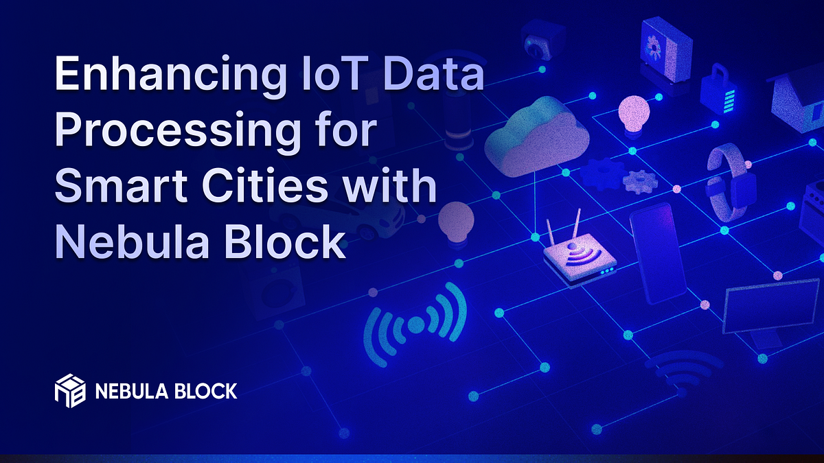 Enhancing IoT Data Processing for Smart Cities with Nebula Block | by Nebula Block | Medium