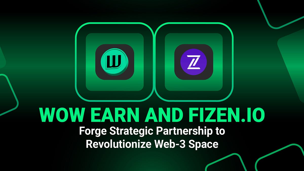 WOW EARN and Fizen.io Forge Strategic Partnership to Revolutionize Web ...
