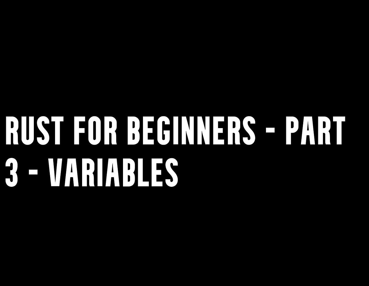 Rust for beginners — Part 3 — Variables | by Manikandan SP | Medium