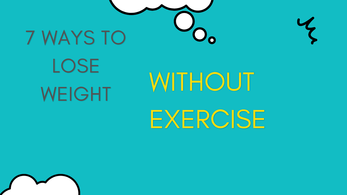 7 Proven Ways To Lose Weight Without Exercising | by Knowledgepedia ...
