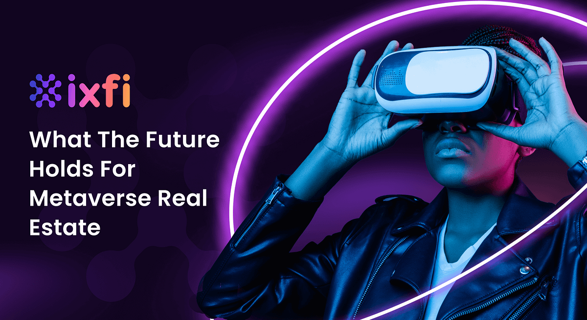 What the Future Holds for Metaverse Real Estate | by IXFI Library | Medium