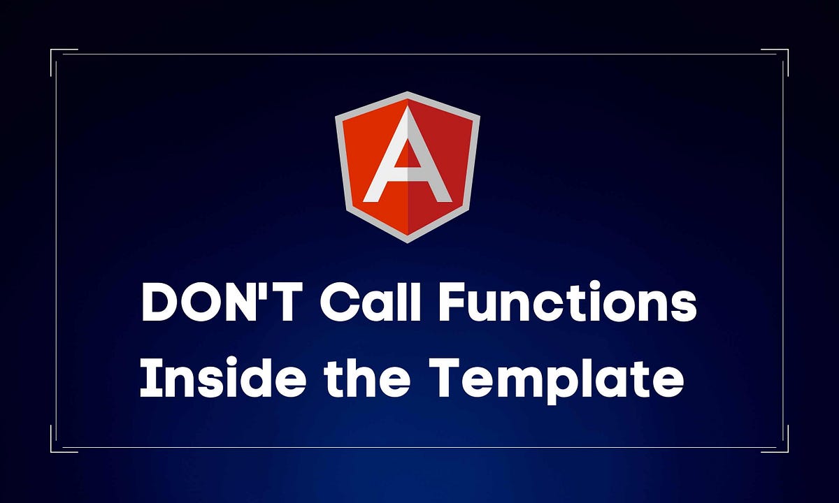 Angular: DON'T Call Functions Inside The Template Anymore | by Maria ...