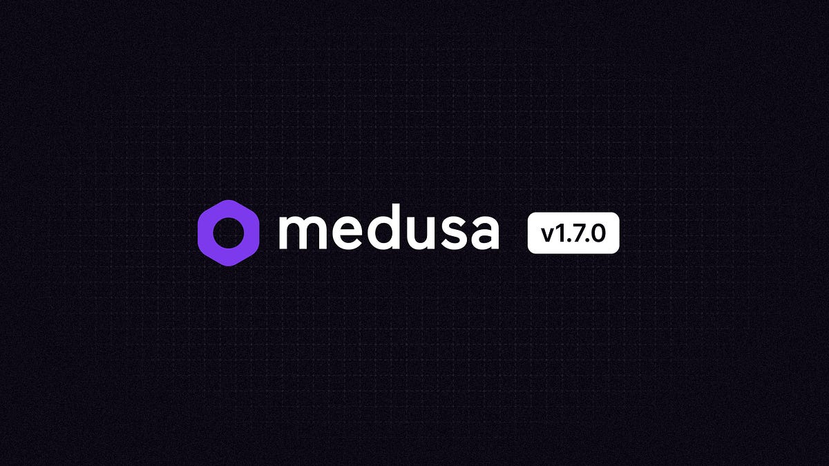 Medusa 1.7: Performance Improvement, B2B Launch, and more! | by Shahed ...