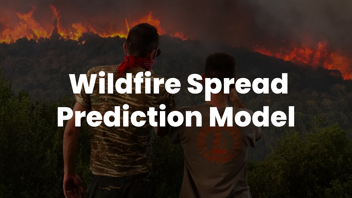 Building A Wildfire Spread Prediction Model Using A Decade Worth of Data | by Prabhdeep Singh ...