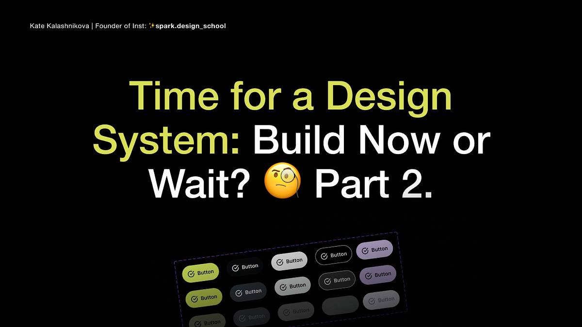 Time for a Design System: Build Now or Wait? 🧐 Part 2. | by Kate ...
