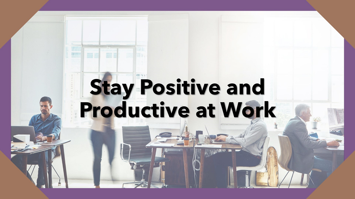 Strategies for Maintaining Positivity and Productivity at Work | by ...