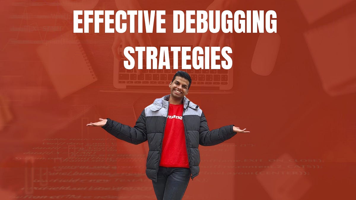 Effective Debugging Strategies Mastering The Art Of Squashing Bugs