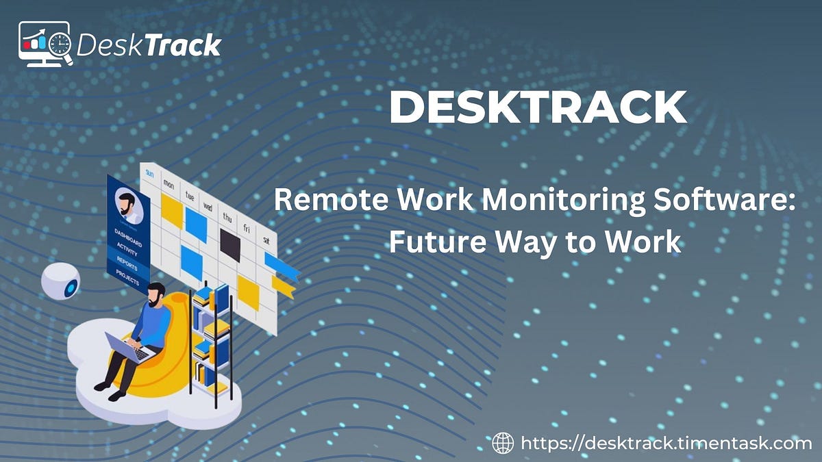 DeskTrack Remote: Using Intelligent Monitoring Solutions to Increase the Productivity of Remote ...