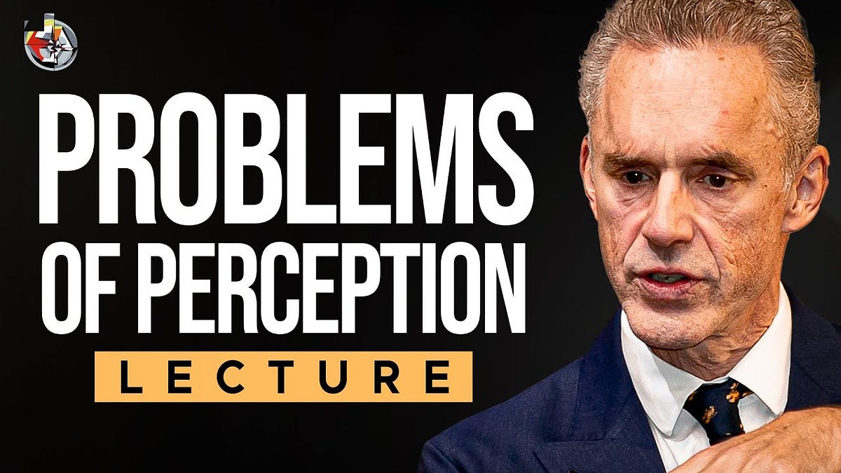 On the problems of perception. Recently I watched Dr Jordan Peterson’s ...