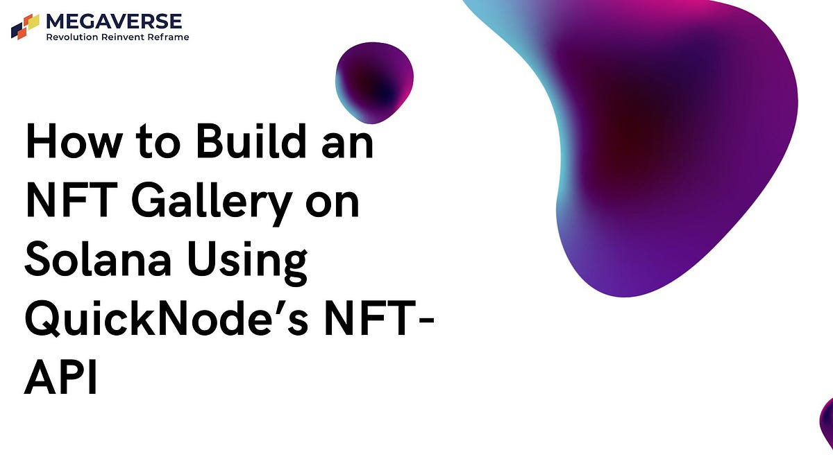 How To Build An Nft Gallery On Solana Using Quicknodes Nft Api By Arpan Mondal Block Magnates