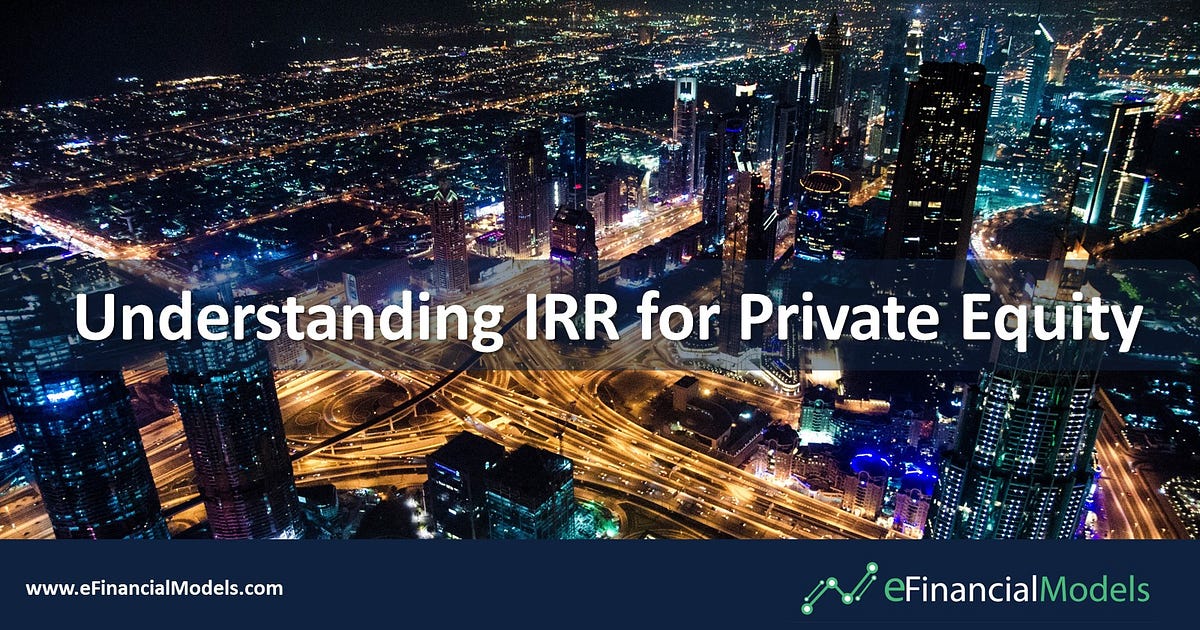 Understanding IRR for Private Equity | by eFinancialModels.com | Medium