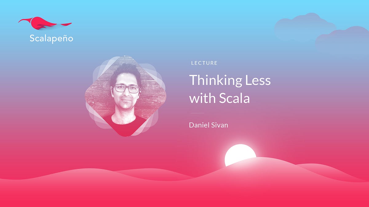 Thinking Less With Scala Video From Scalapeño 2018 By Daniel Sebban Medium 1224