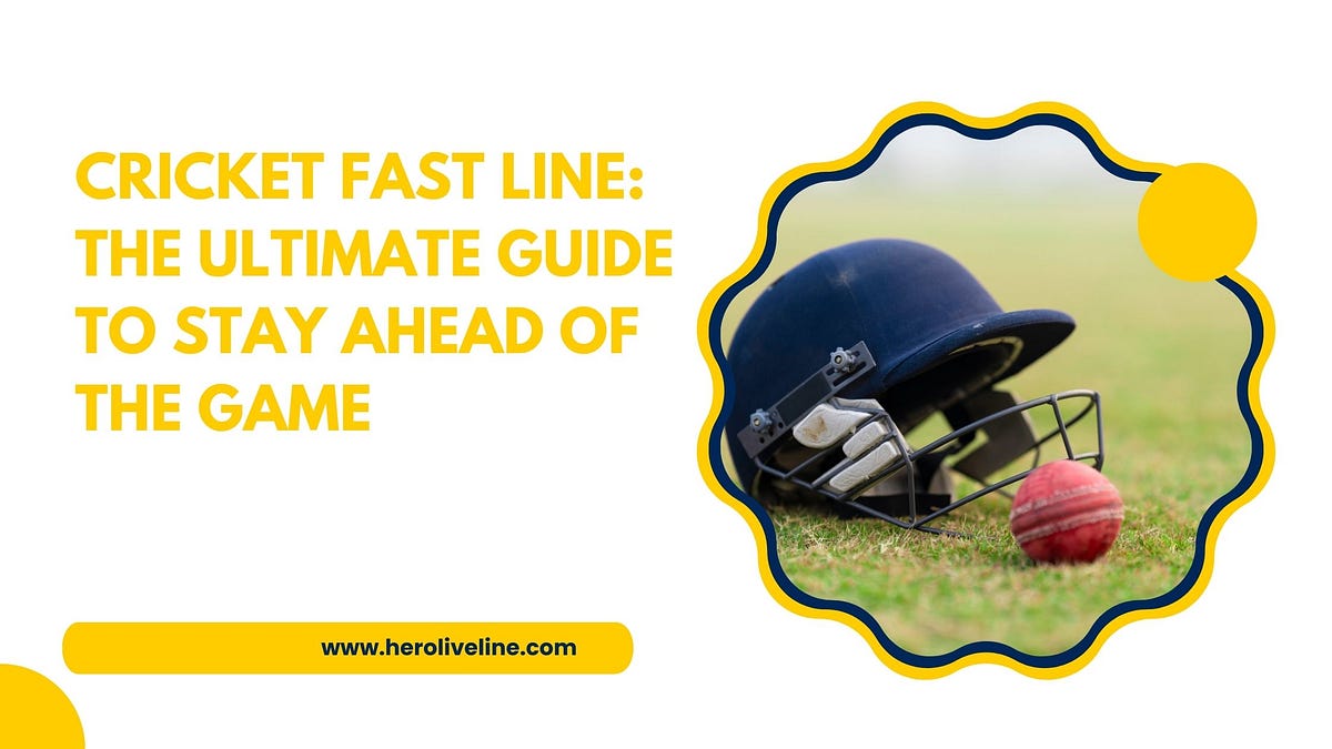 Cricket Fast Line: The Ultimate Guide to Stay Ahead of the Game | by ...