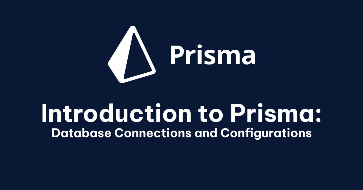 Introduction to Prisma: Database Connections and Configurations with Prisma — Part 4/13 | by ...