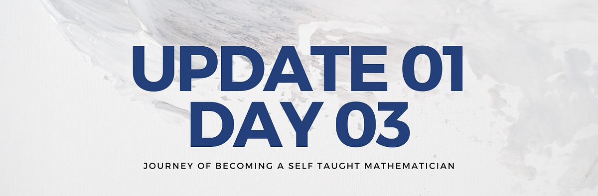 Day 03 of Becoming a Self Taught Mathematician (Update 1) | by Self ...