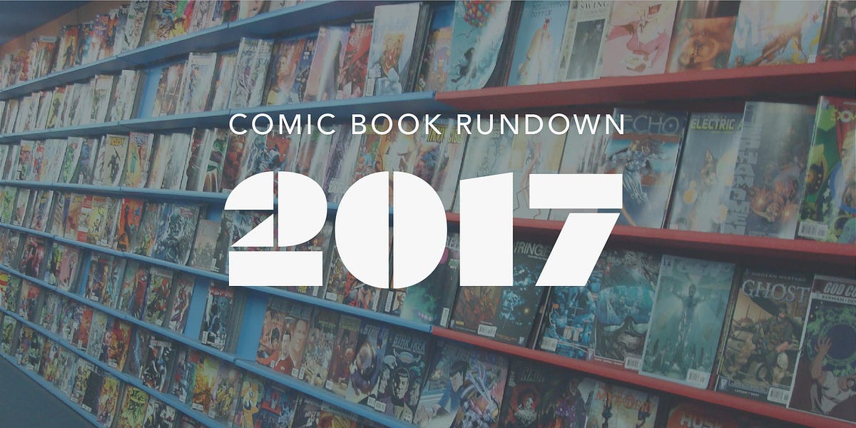 Comic Book Rundown 2017. *Nerd Alert* | by Blaine McGaffigan | Medium