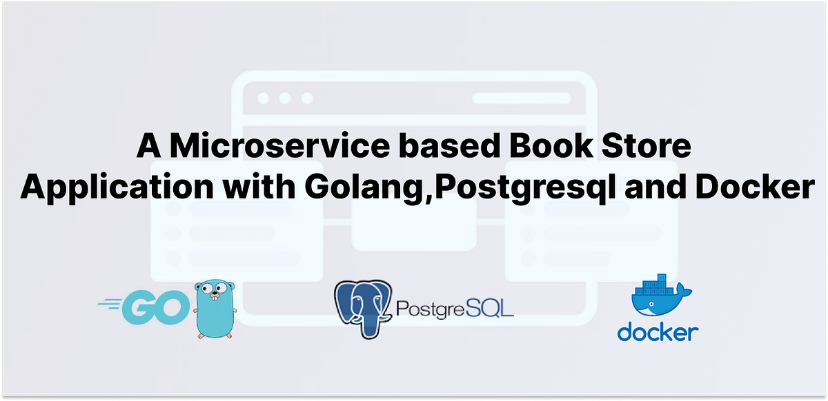 A Microservice Based Book Store Application with Golang,Postgresql and Docker | by Ferdous Azad ...
