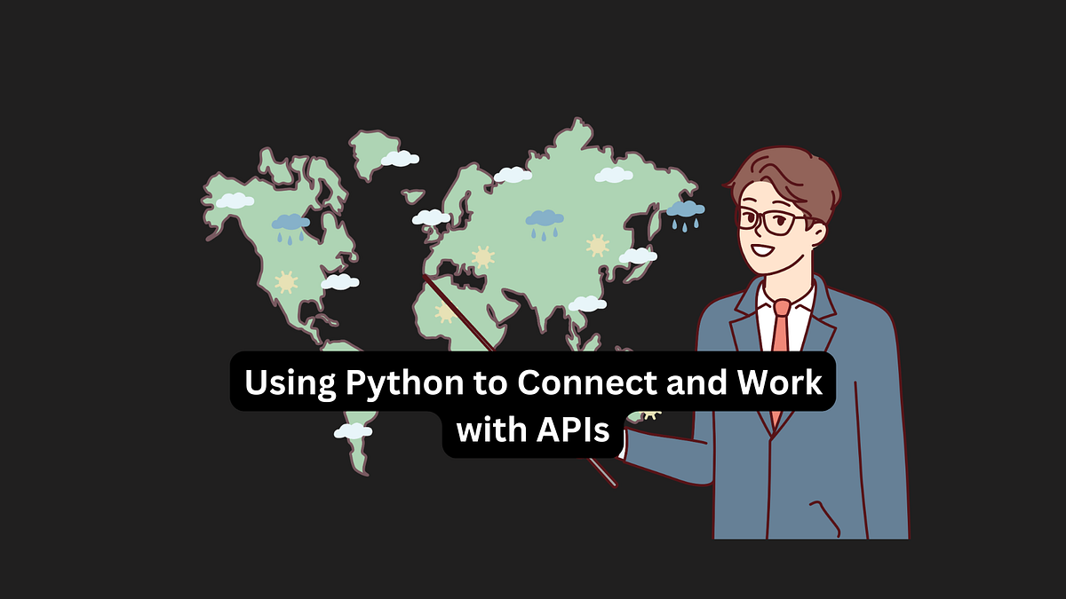 Using Python to Connect and Work with APIs: A Step-by-Step Guide for ...