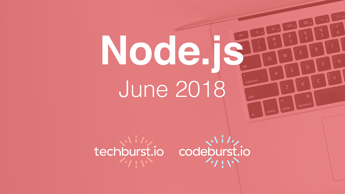 Node.js Top 10 Articles — June 2018 | by Brandon Morelli | techburst | Medium