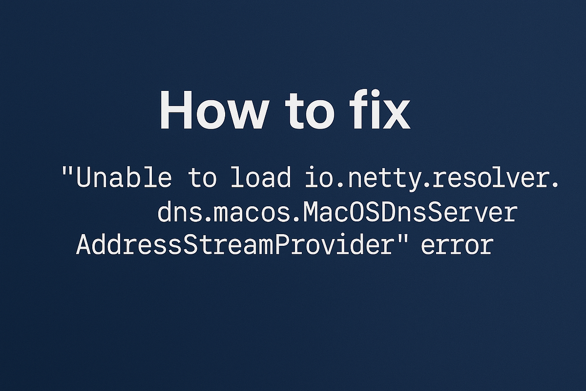 How to fix “Unable to load io.netty.resolver.dns.macos.MacOSDnsServerAddressStreamProvider ...