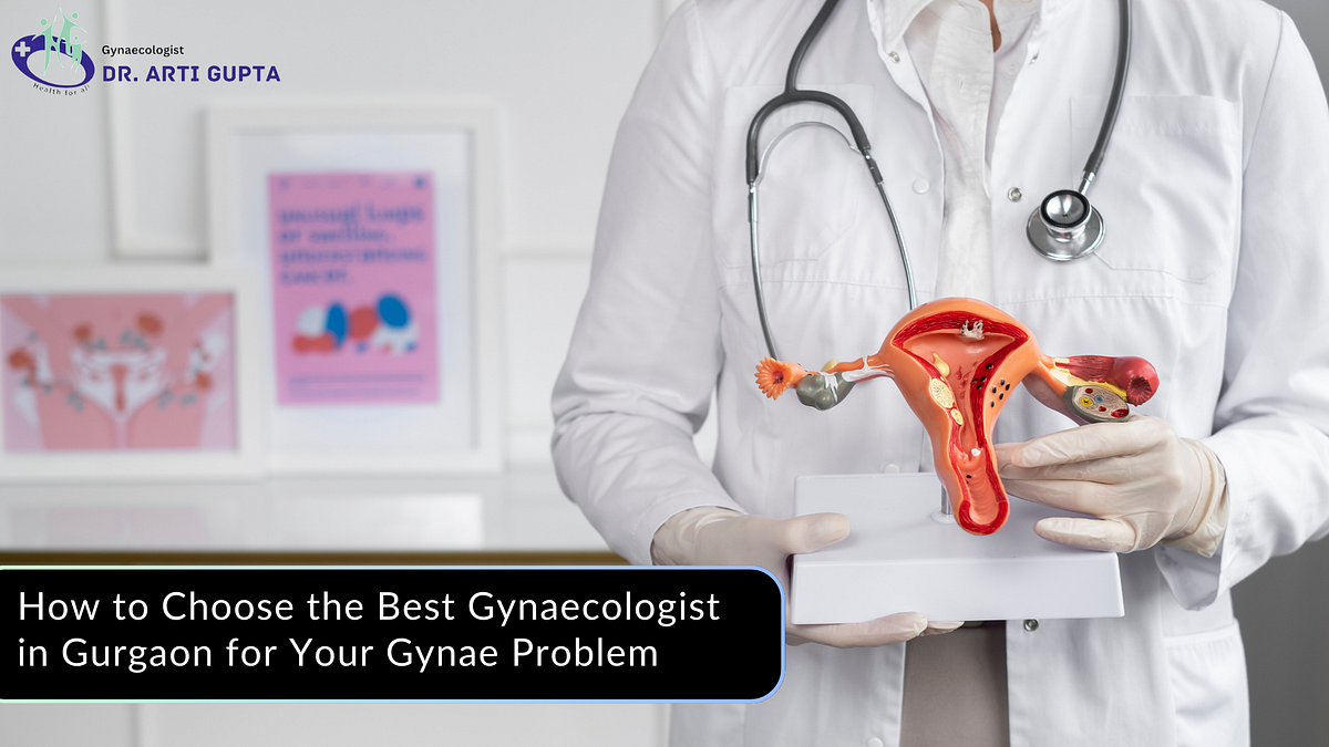 How to Choose the Best Gynaecologist in Gurgaon for Your Gynae Problem ...