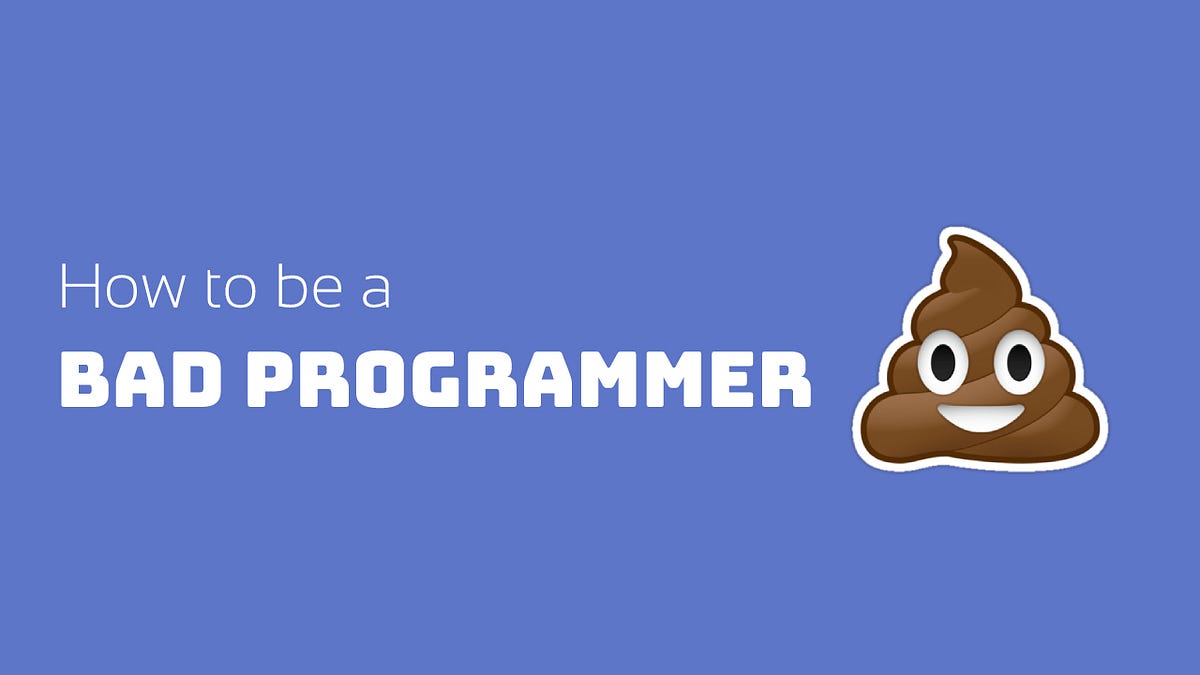 How to be a bad programmer?. Programming is an interesting career… | by ...