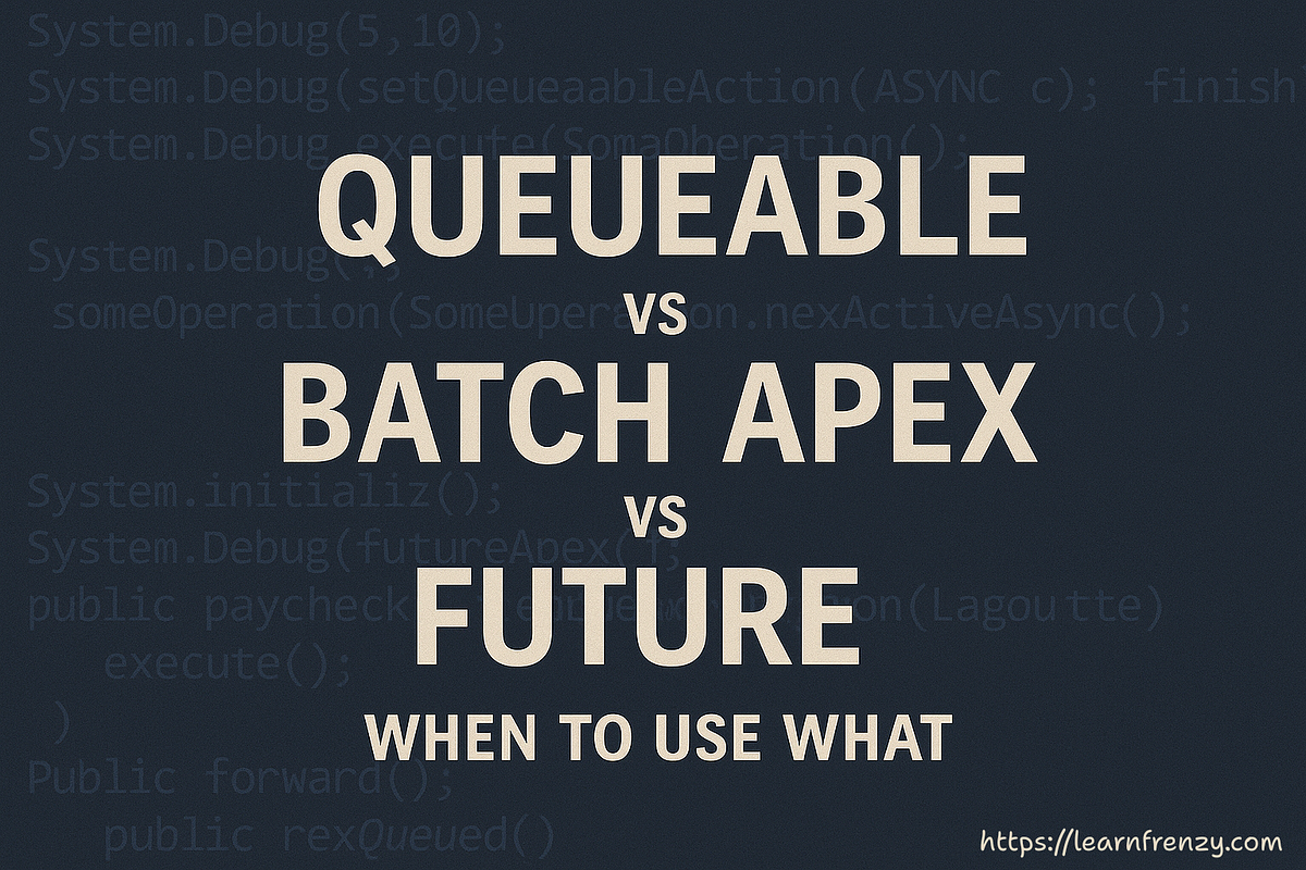 Queueable vs Batch Apex vs Future: When to Use What | by Saurabh Samir | Medium