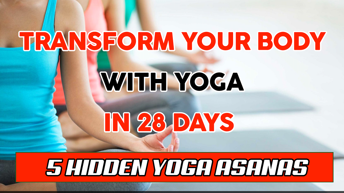 Transform Your Body with Yoga in 28 Days 5 Hidden Yoga Asanas - Om ...