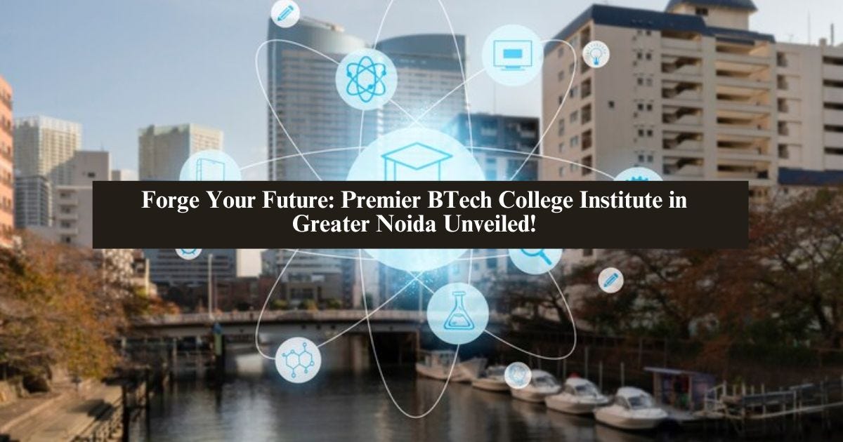 Forge Your Future: Premier BTech College Institute in Greater Noida ...