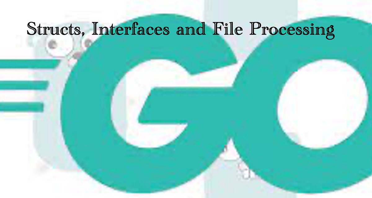 Learning Go: Part Five —Structs, Interfaces and File Processing | by Brian Enochson | Level Up ...