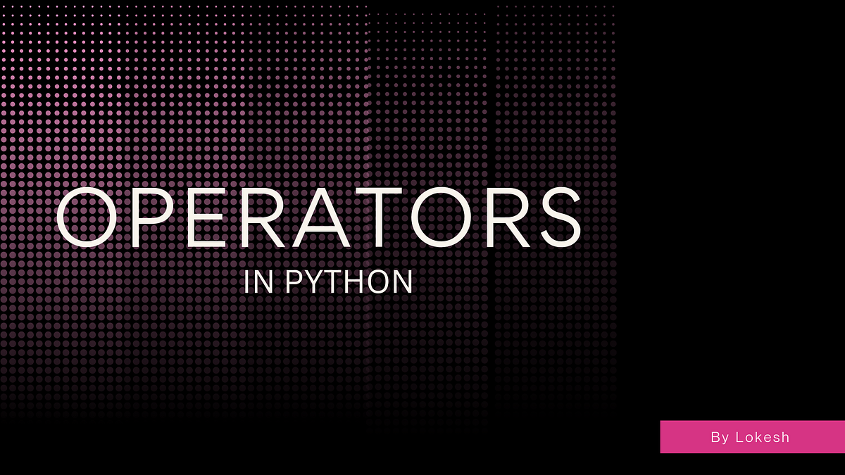 OPERATORS IN PYTHON | by Lokesh Garapati | Medium