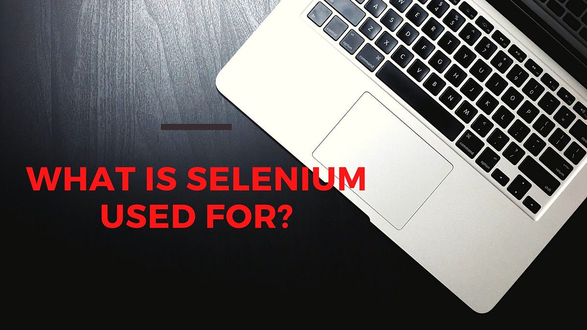 What is Selenium used for?. Selenium is a portable and popular… | by ...