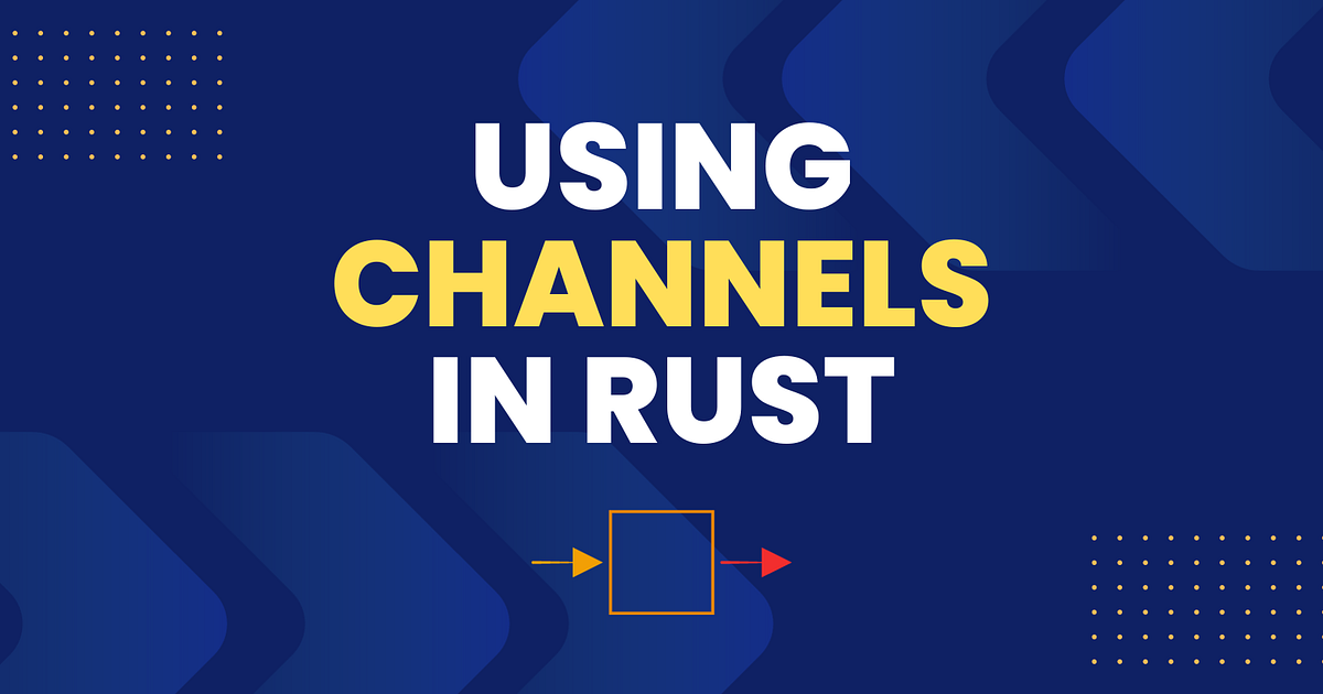 Using Channels in Rust: Why and When? | by Luis Soares | Dev Genius